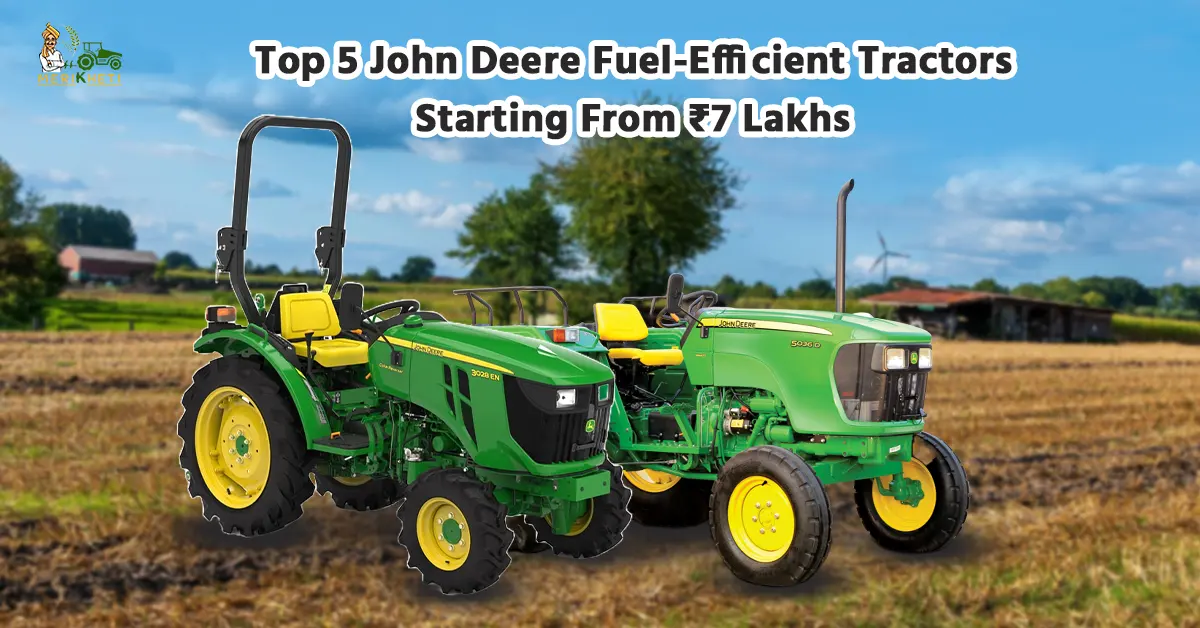 Top 5 John Deere Fuel-Efficient Tractors in India Starting From ₹7 Lakhs